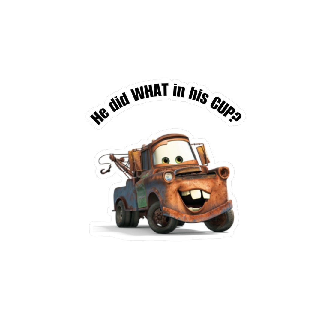 Mater - He Did WHAT in His CUP? Kiss-cut Vinyl Decal - Etsy