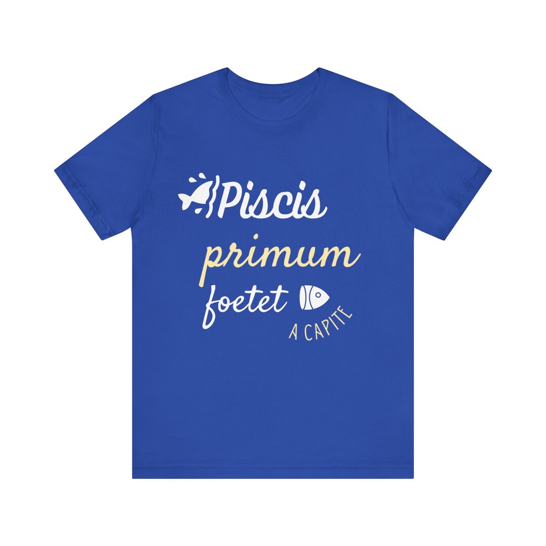 Latin Quote Shirt, Piscis Primum a Capite Foetet, A Fish Rots First ...