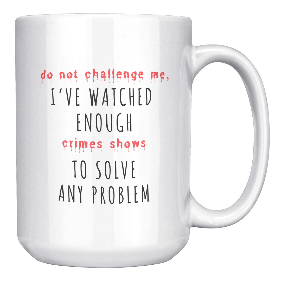 Do Not Challenge Me Mugs, Crime Show Freak Mugs, Husband Warming Mugs ...