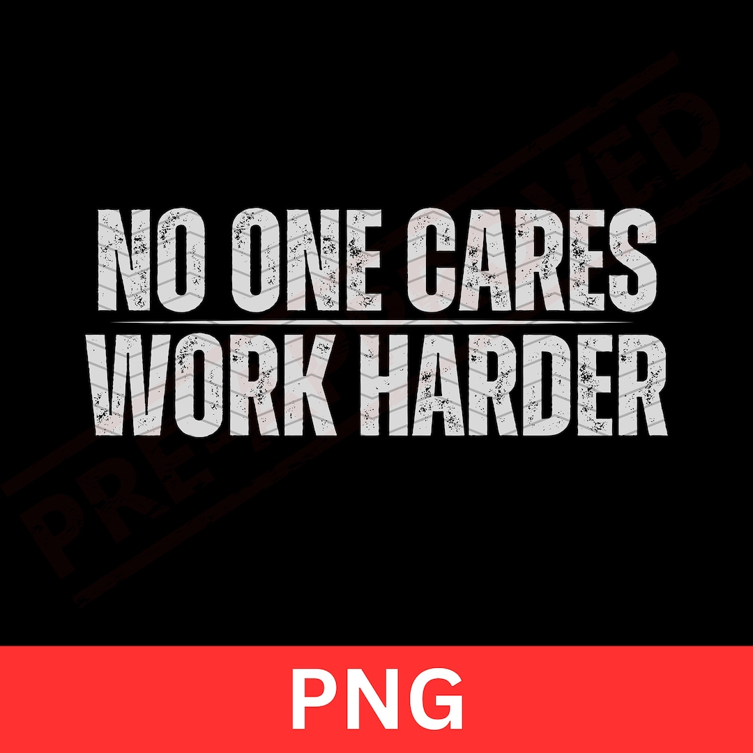 No One Cares Work Harder PNG - Etsy