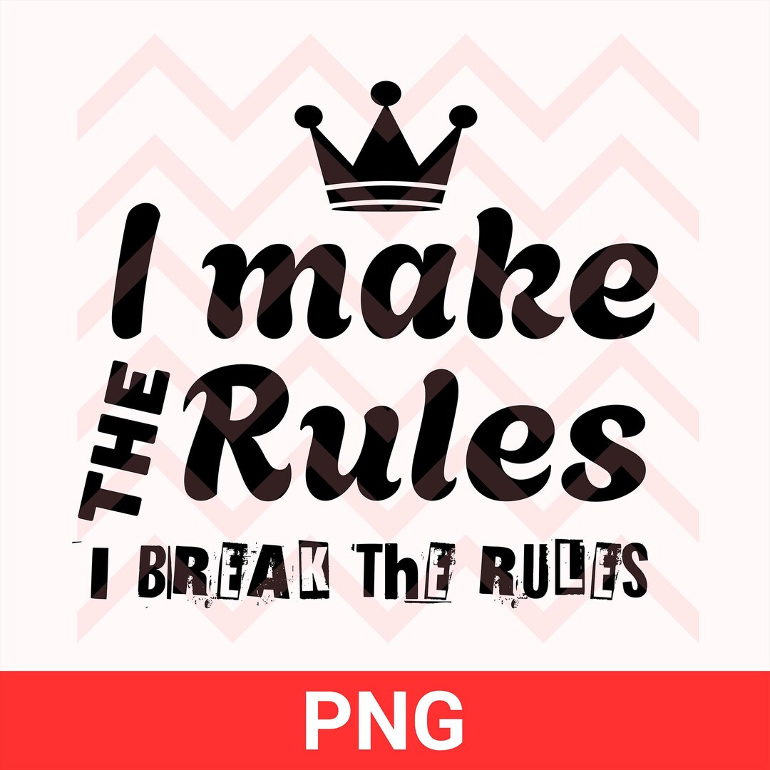 I Make the Rules I Break the Rules PNG - Etsy