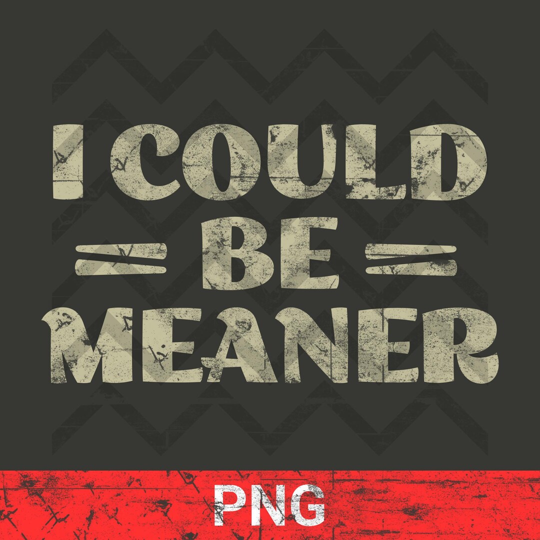 I Could Be Meaner PNG - Etsy