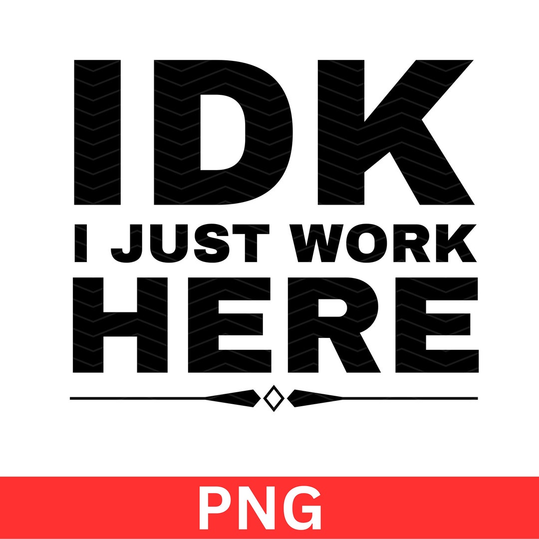 I Don't Know I Just Work Here PNG - Etsy