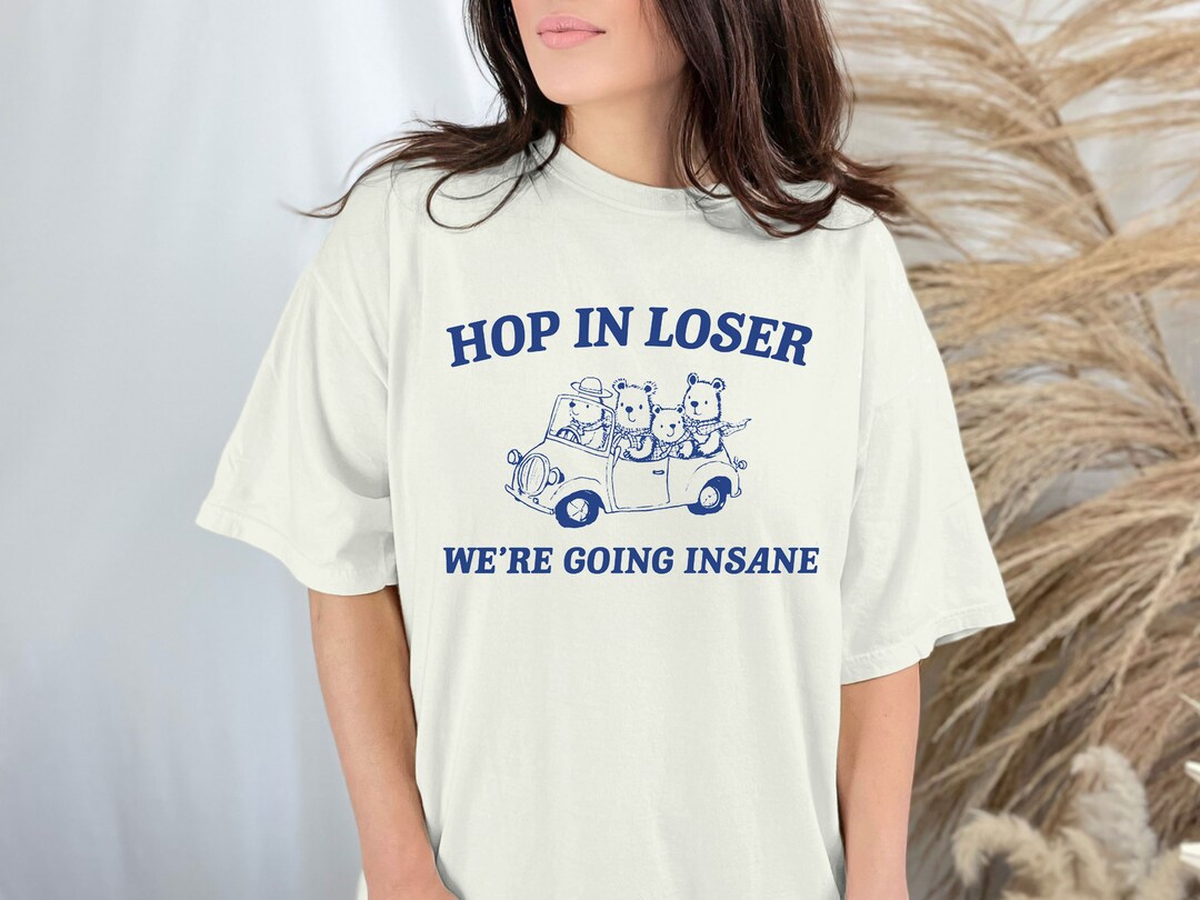 Hop in Loser T-shirt, Meme Gifts Shirts, Funny T-shirt, Graphic T-shirt ...
