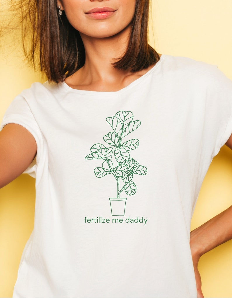 INSTANT DOWNLOAD Fertilize Me Daddy Fiddle Leaf Fig Plant Tshirt Design ...