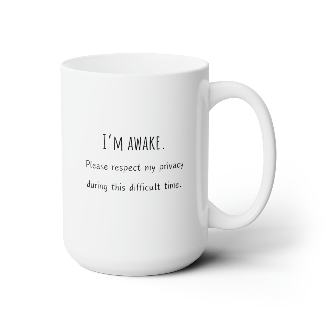 I'm Awake. Please Respect My Privacy During This Difficult Time | Coffee Mug | Coffee Cup ...