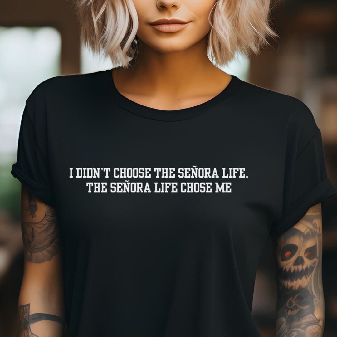 I Didn't Choose the Señora Life, the Señora Life Chose Me Shirt, Funny ...