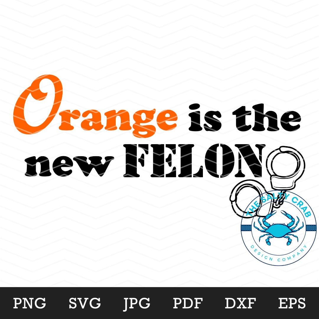 Orange is the New Felon SVG PNG EPS | Antitrump Antimaga Trump Orange ...