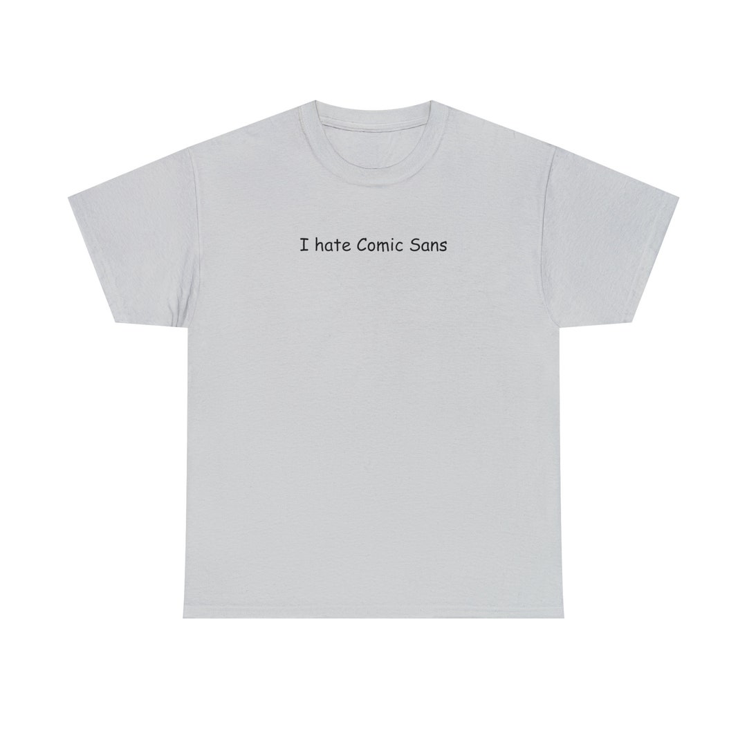 I Hate Comic Sans in Comic Sans Font Unisex Heavy Cotton Tee - Etsy