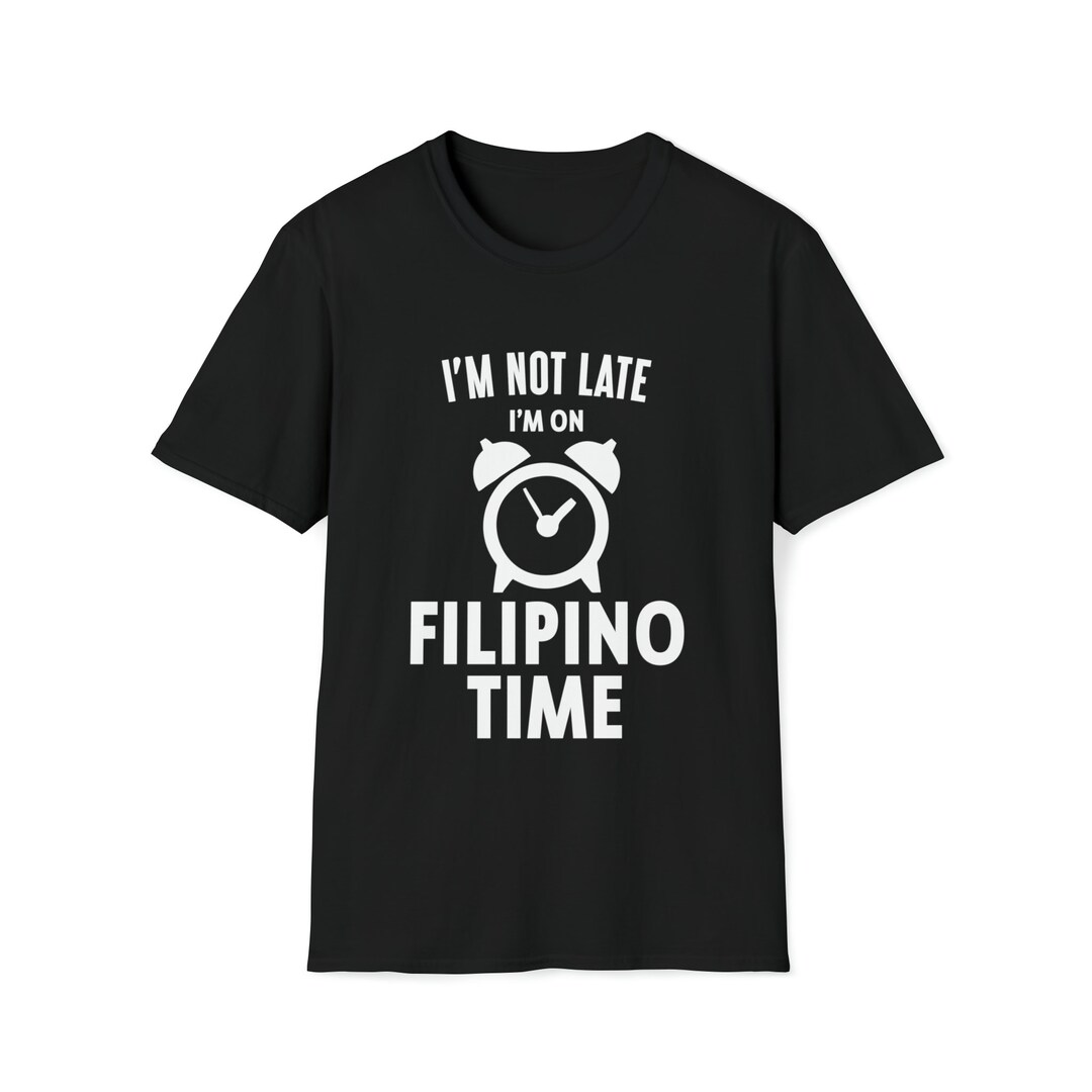 I'm Not Late, I'm on Filipino Time T-shirt Funny Filipino Tee Shirt - Etsy