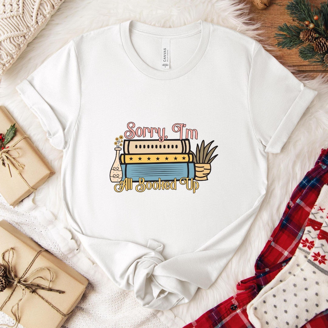 Sorry, I'm All Booked up T-shirt – Stylish Tee for Book Lovers ...