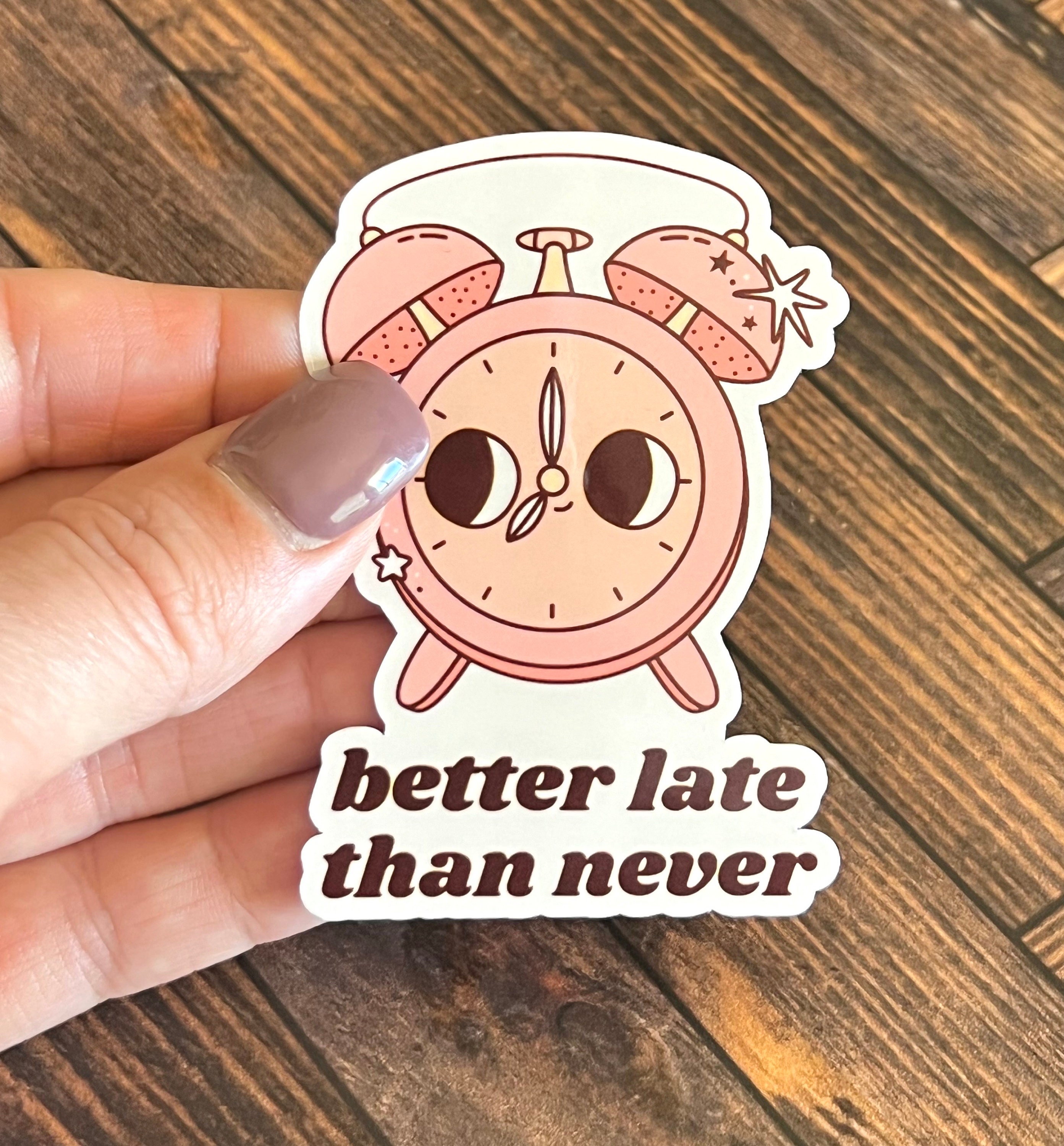Better Late Than Never Sticker Gift Cute Sticker Funny - Etsy