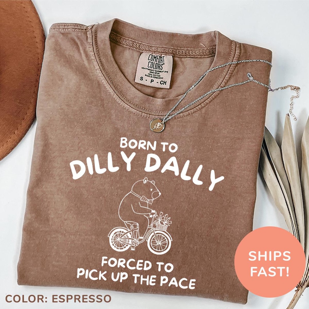 Comfort Colors® Born to Dilly Dally Forced to Pick up the Pace Shirt ...
