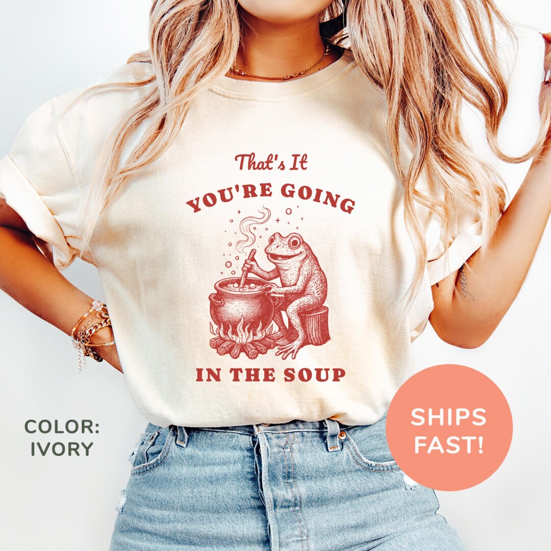 Comfort Colors® That's It You're Going in the Soup Shirt, Dark Humor ...
