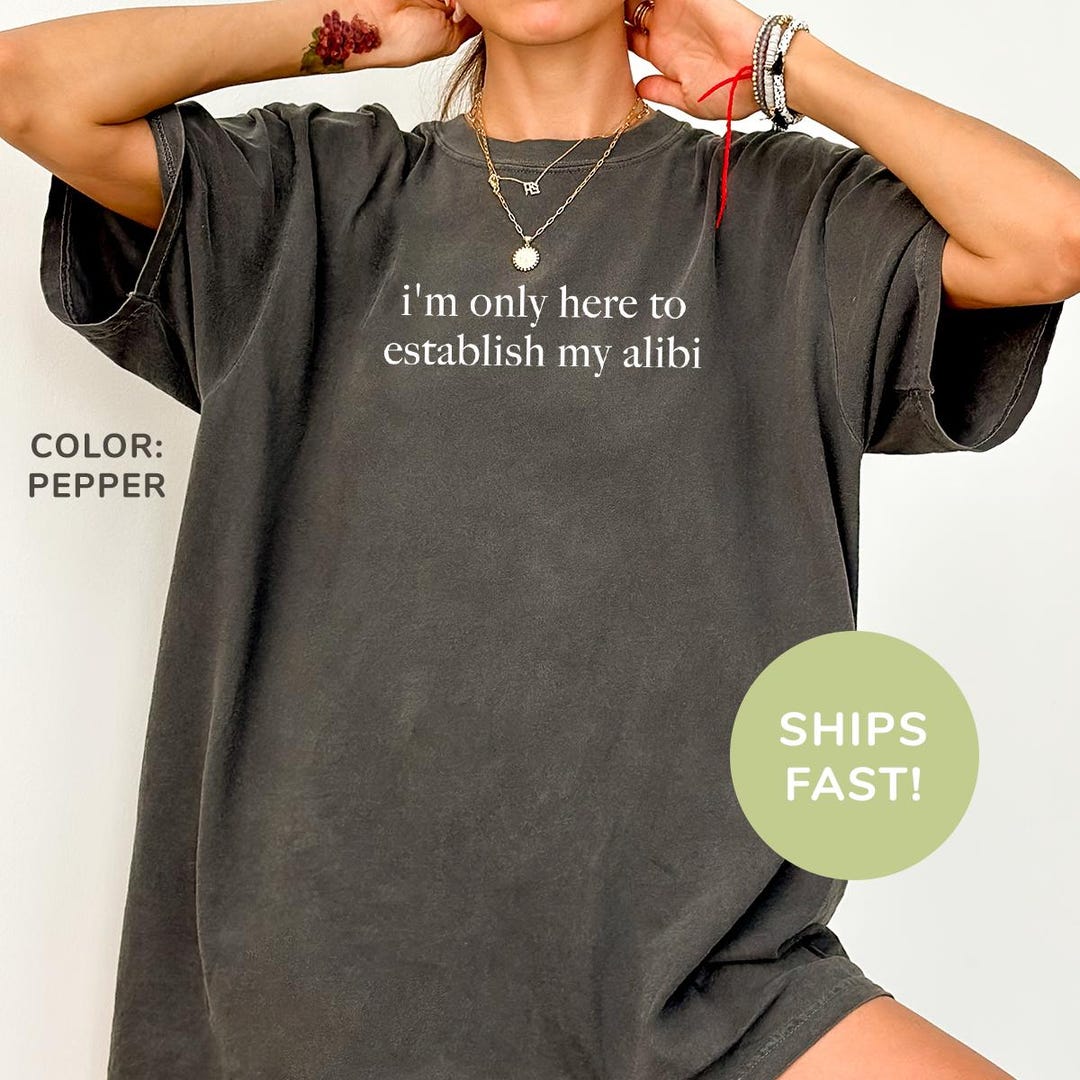 Comfort Colors® I'm Only Here to Establish My Alibi Shirt, Funny Humor Shirt, Adult Humor Shirt ...