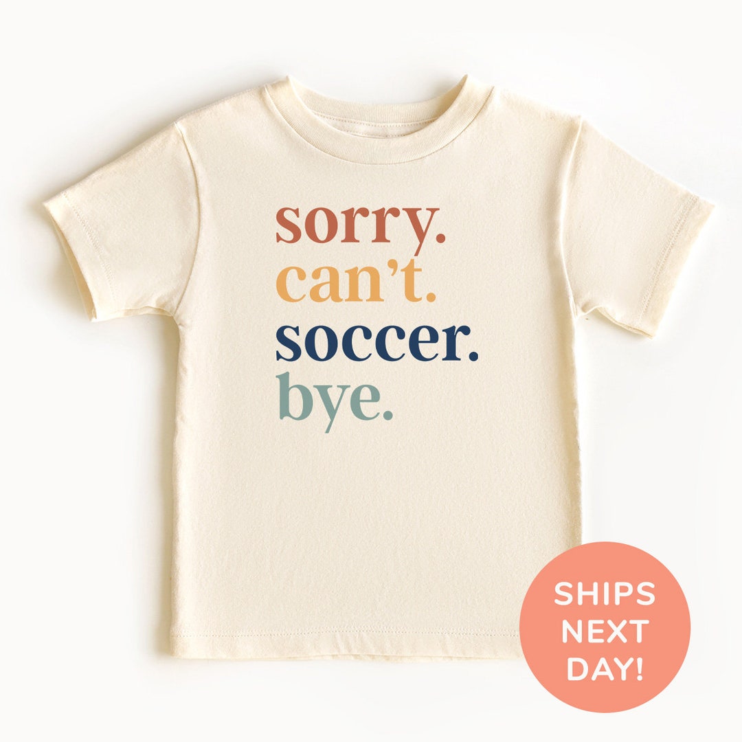 Sorry Cant Soccer Bye Shirt and Onesie®, Funny Soccer Toddler Shirt ...