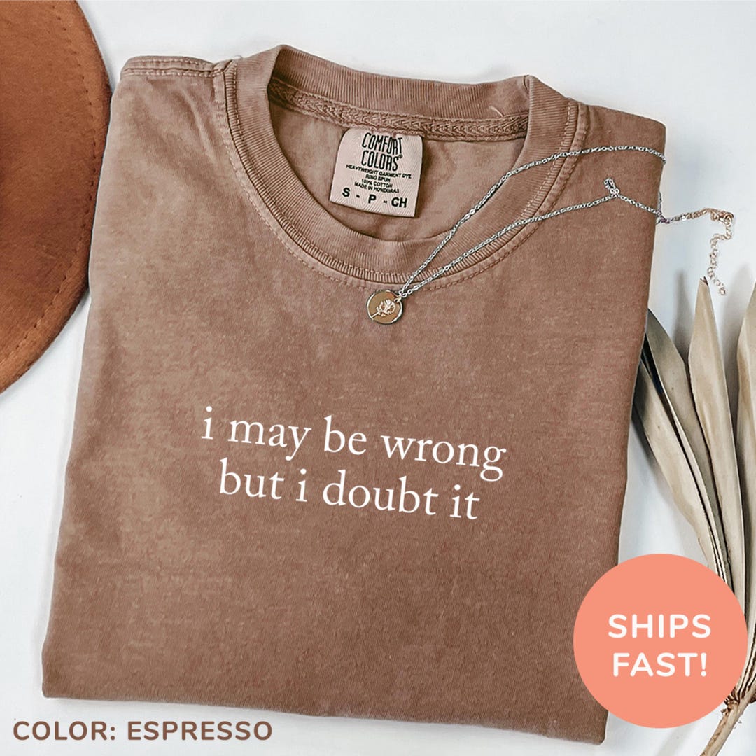Comfort Colors® I May Be Wrong but I Doubt It Shirt Funny Shirt Adult ...