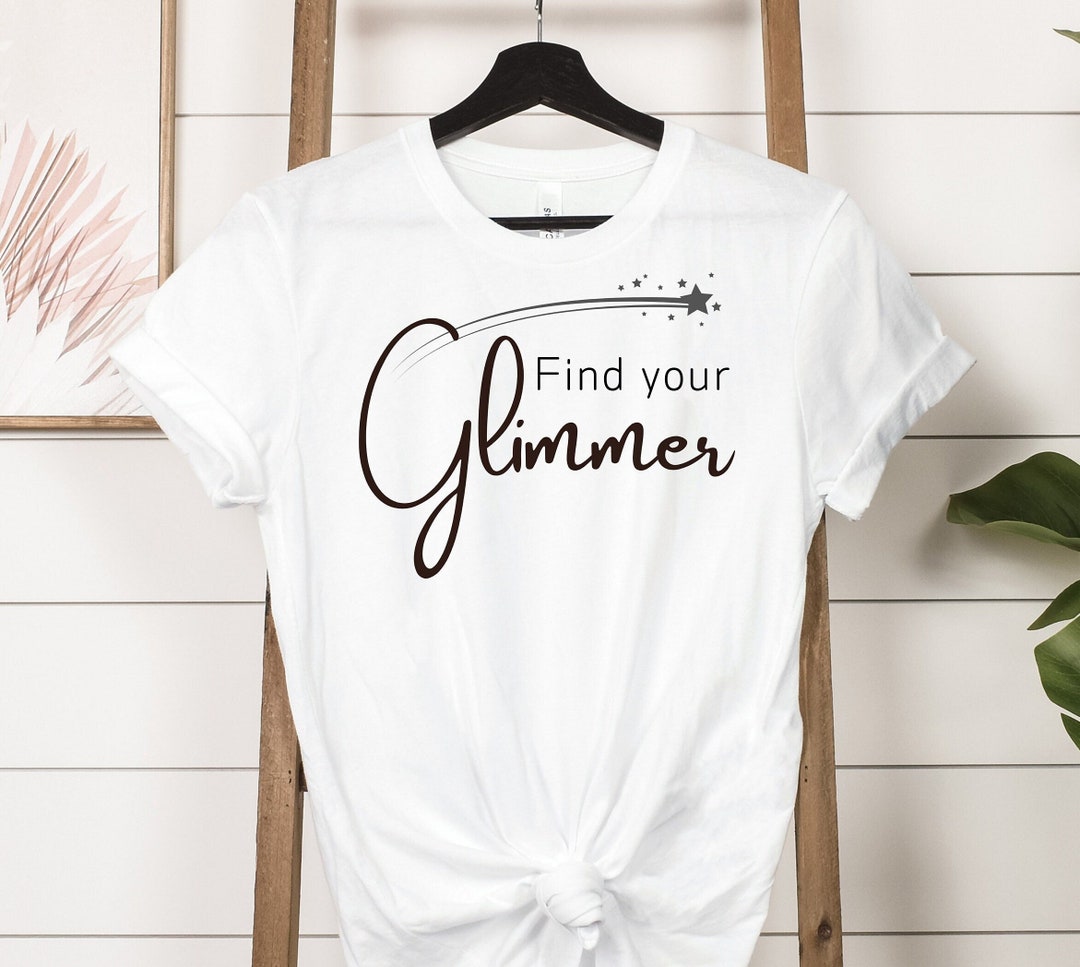Find Your Glimmer, Funny Shirt, Sassy T-shirt, Inspirational Shirt ...