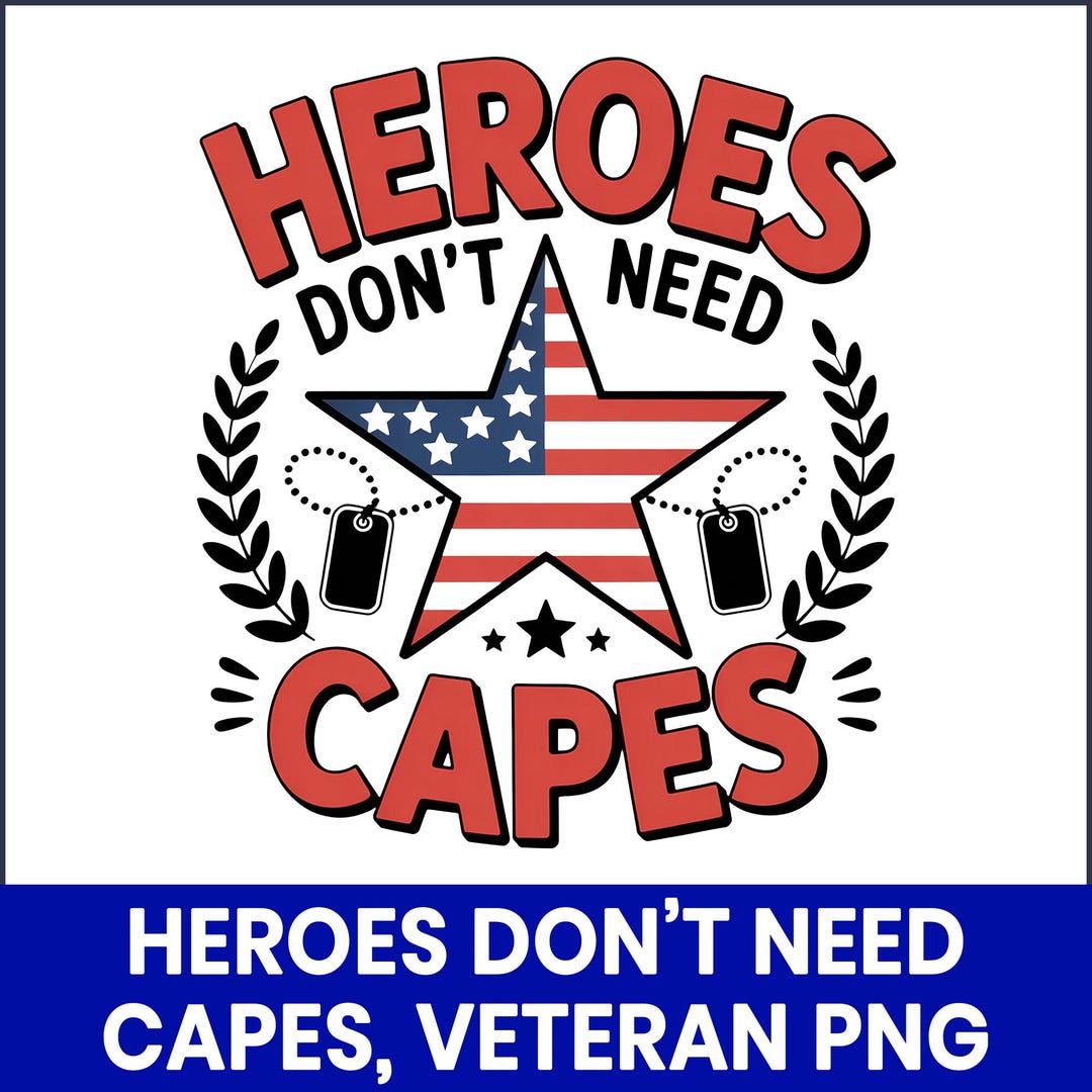 Heroes Don’t Need Capes PNG, Veteran Sublimation Design, Patriotic ...
