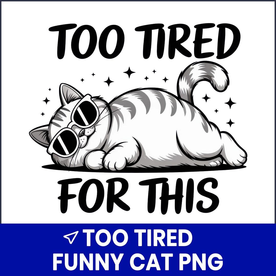 Too Tired Funny Cat PNG, Lazy Cat Clipart, Sleepy Feline Sublimation ...