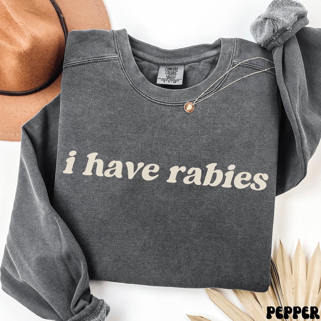 I Have Rabies Funny Comfort Colors Sweatshirt, Unhinged Meme Crewneck ...