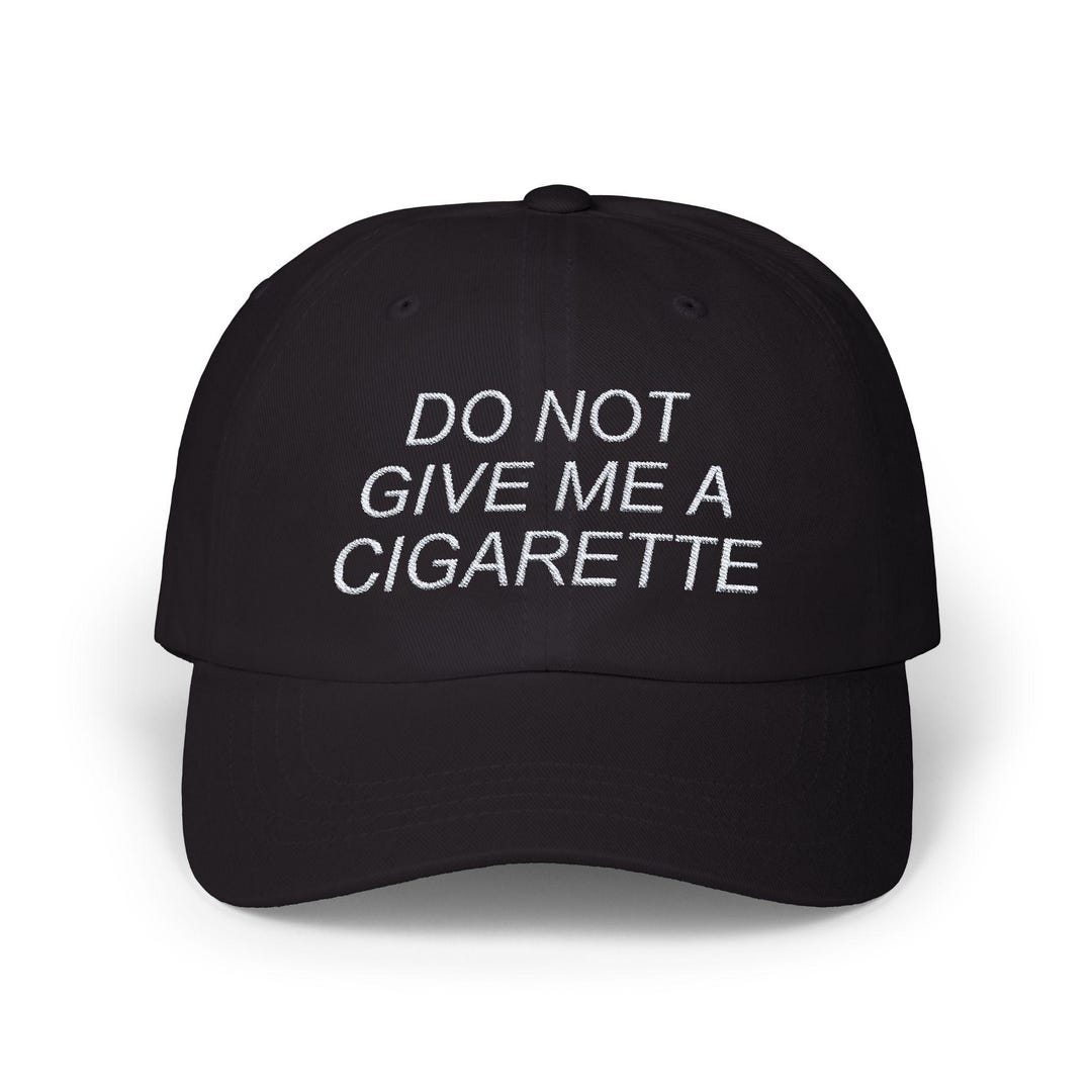 Funny Do Not Give Me A Cigarette Embroidered Baseball Hat, Unhinged ...