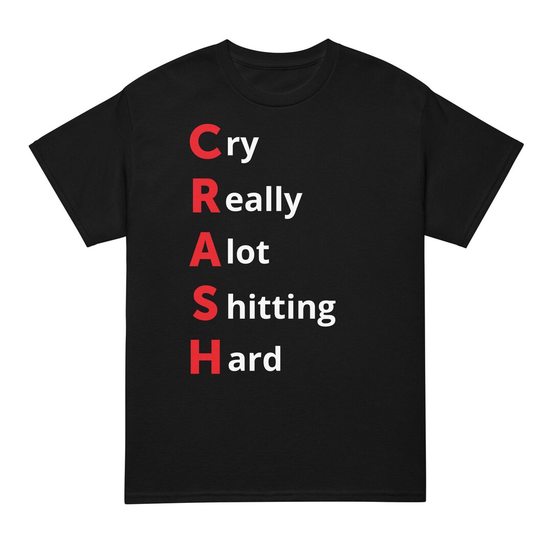 CRASH Acronym Shirt – Cry Really Alot Shitting Hard - Classic Tee - Etsy