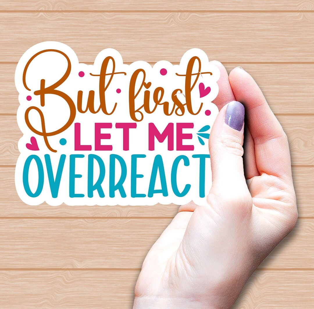 But First Let Me Overreact, Funny, Sarcastic, Witty, Vinyl Sticker for ...