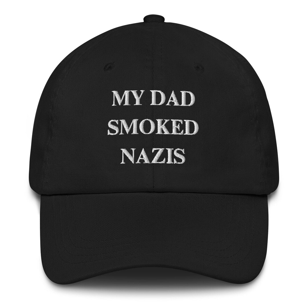 My Dad Smoked Nazis Hat – Embroidered Dad Hat, Anti-fascist Statement ...