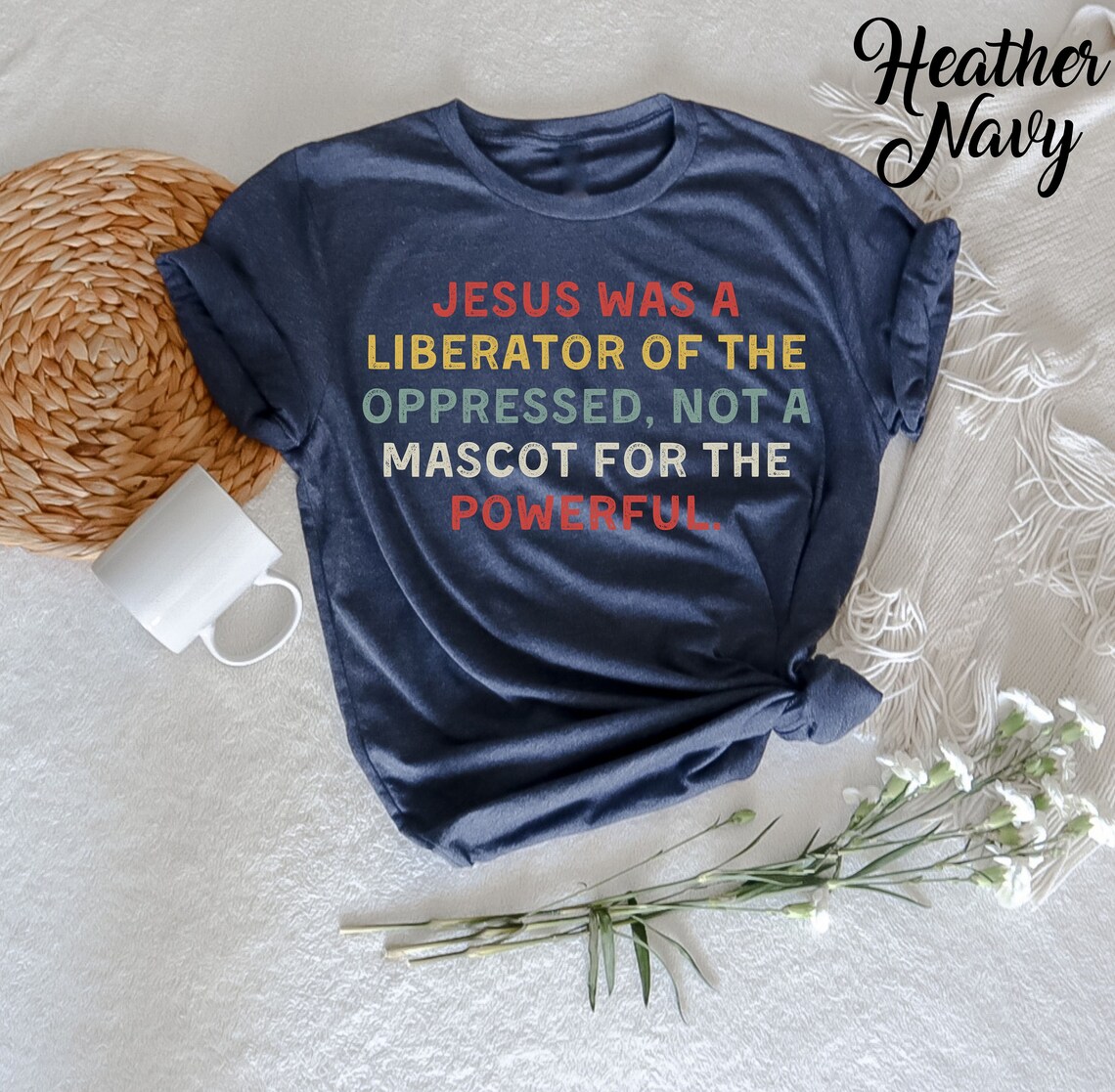 Jesus Was A Liberator of the Oppressed Not A Mascot Powerful Tshirt ...