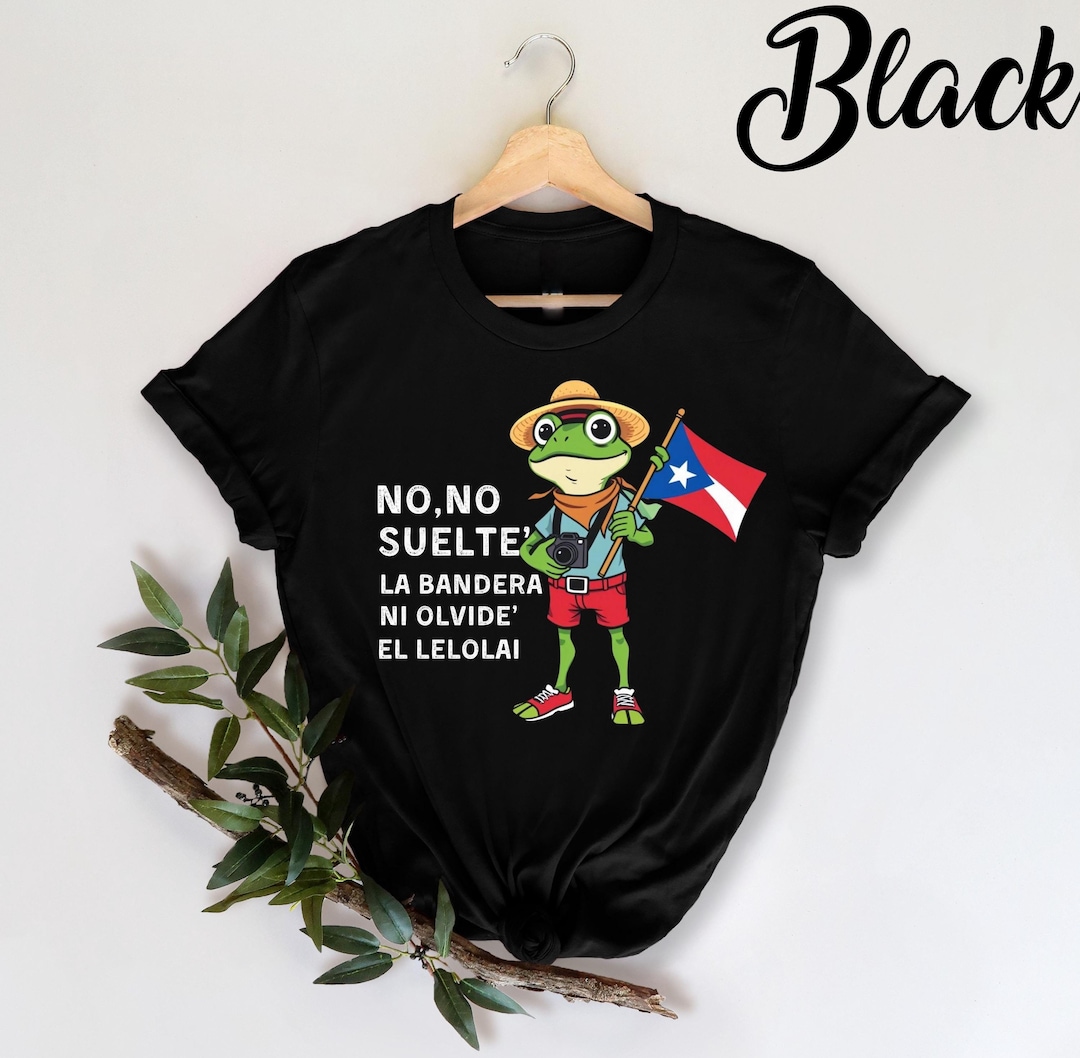 No, No Suelte' La Bandera Ni Olvide' El Lelolai T-shirt, Funny Latin ...
