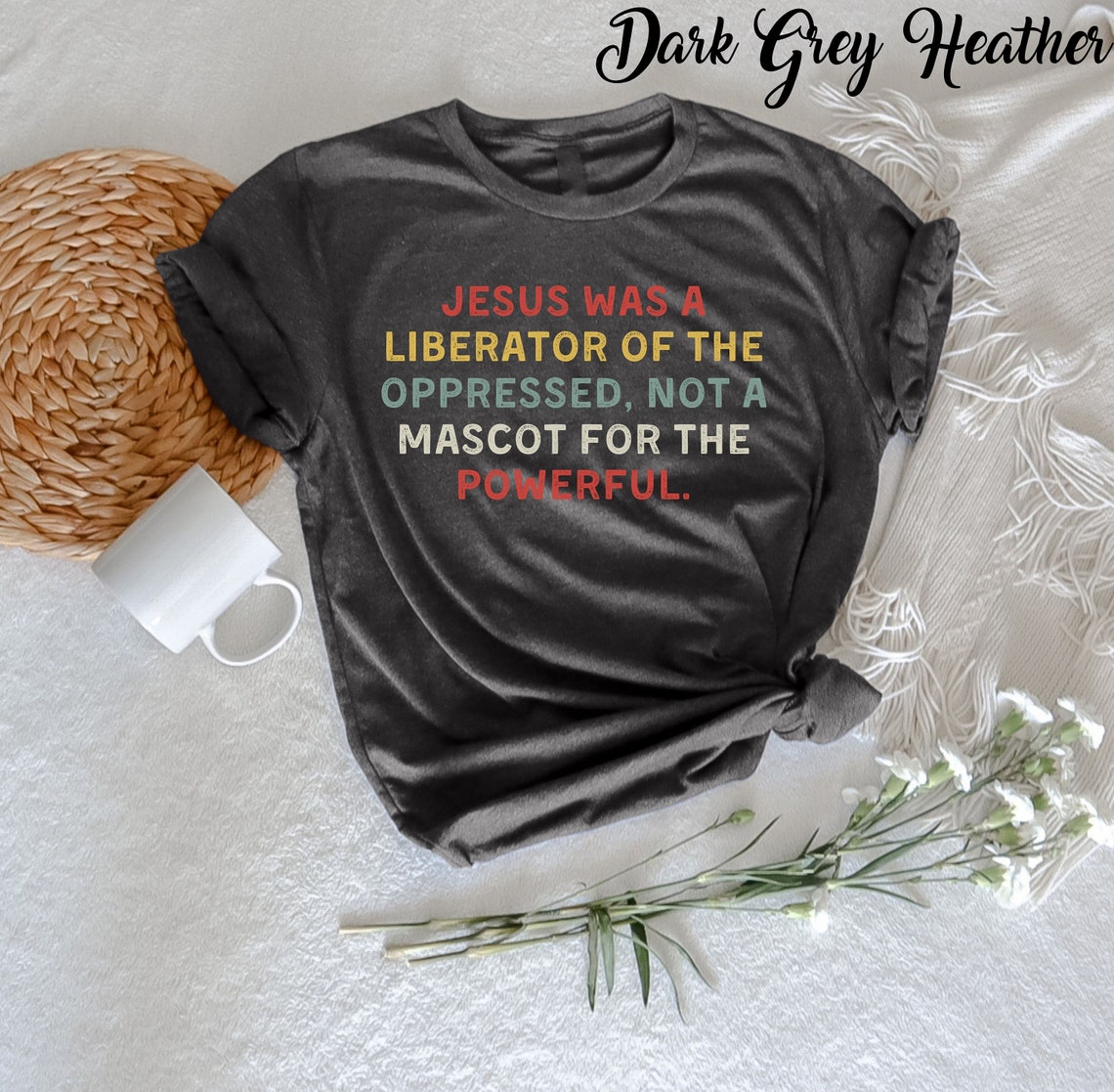 Jesus Was A Liberator of the Oppressed Not A Mascot Powerful Tshirt ...