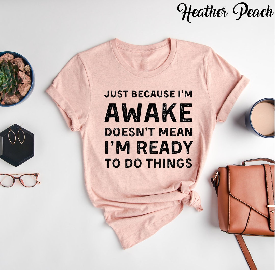 Just Because I'm Awake Doesn't Mean I'm Ready to Do Things, Funny ...