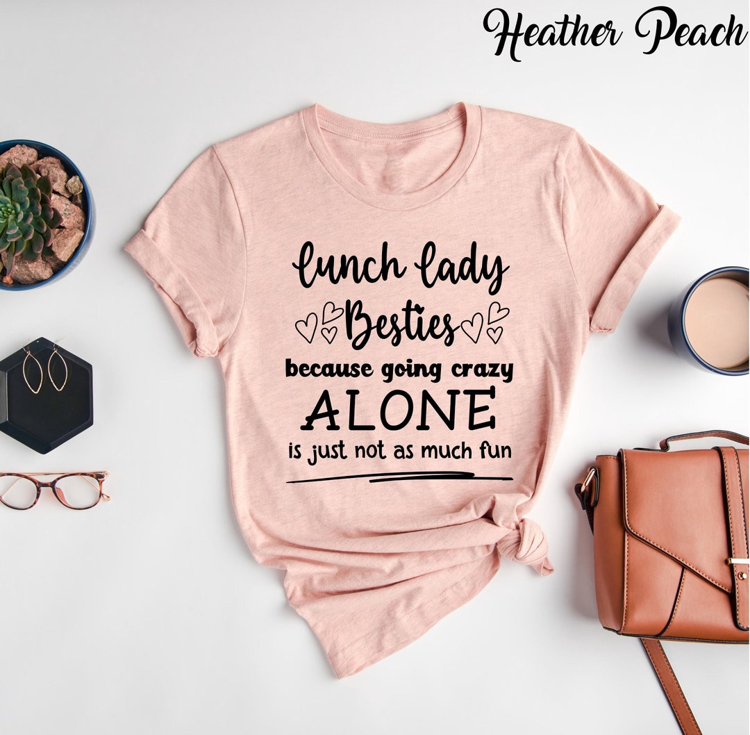 Lunch Lady Besties Because Going Crazy Alone Not as Much Fun Shirt ...