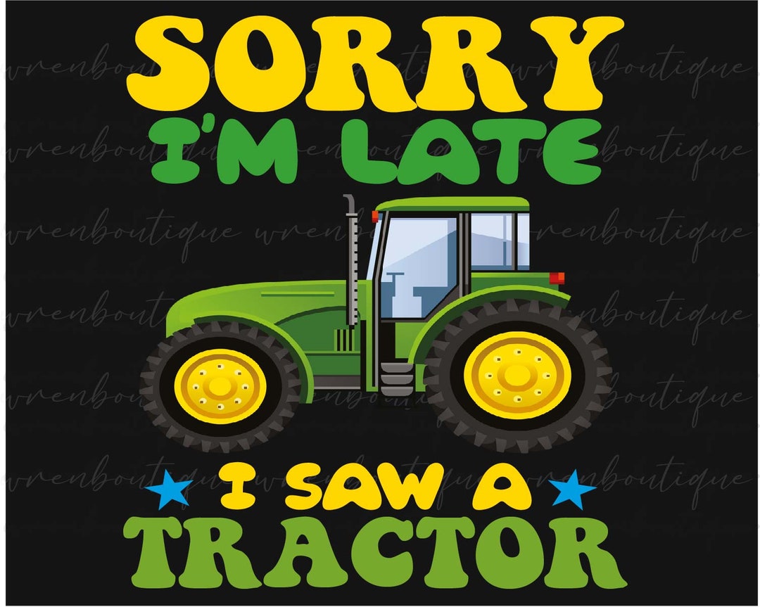 Tractor Lover Png, Farmer Gifts for Adults & Kids, Sorry I'm Late I Saw ...