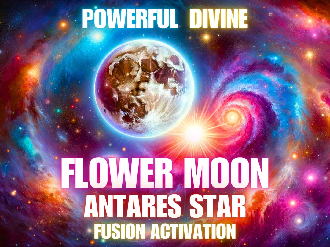Flower Moon Antares Star Fusion Activation, Powerful Divine Full Moon ...