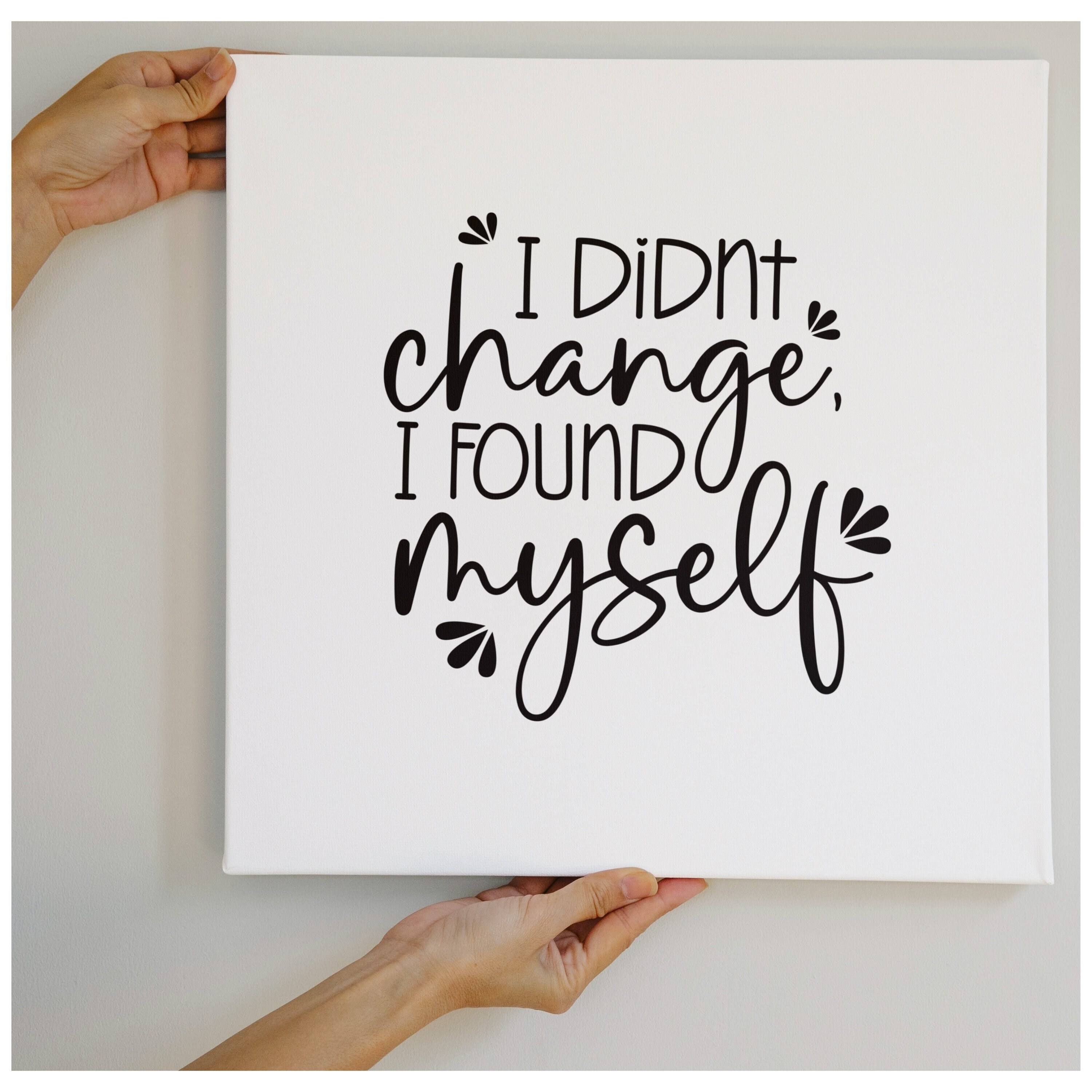 I Didnt Change I Found Myself Self Discovery Wall Art, Positive ...
