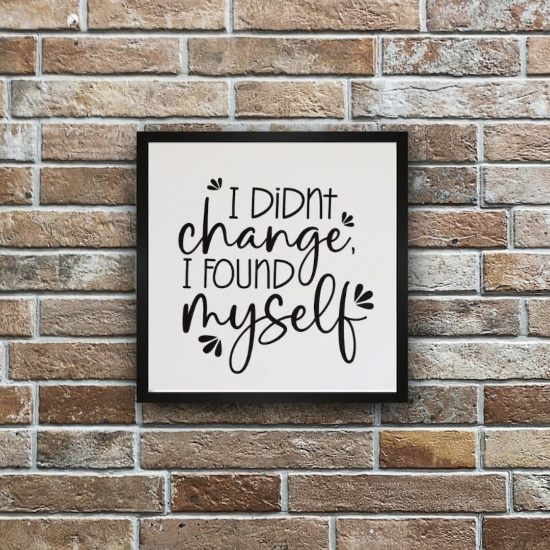 I Didnt Change I Found Myself Self Discovery Wall Art, Positive ...