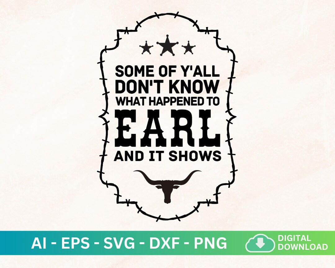 Some of Y'all Don't Know What Happened to Earl and It Shows Svg ...