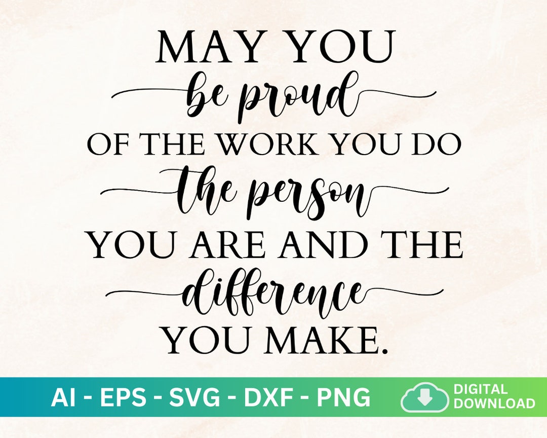 May You Be Proud of the Work You Do Person You Are Svg, Difference ...