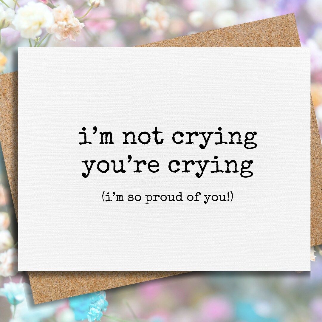 I'm Not Crying You're Crying | Proud of You | Congratulations Card ...
