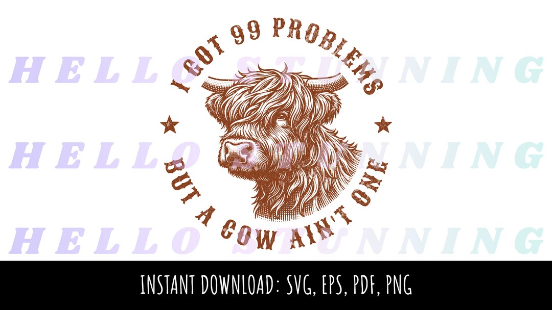 I Got 99 Problems but A Cow Aint One Svg, Highland Cow Svg, Hyland Cow ...