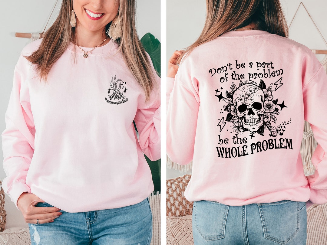 Dont Be Part of the Problem Be the Whole Problem Sweatshirt, Funny ...