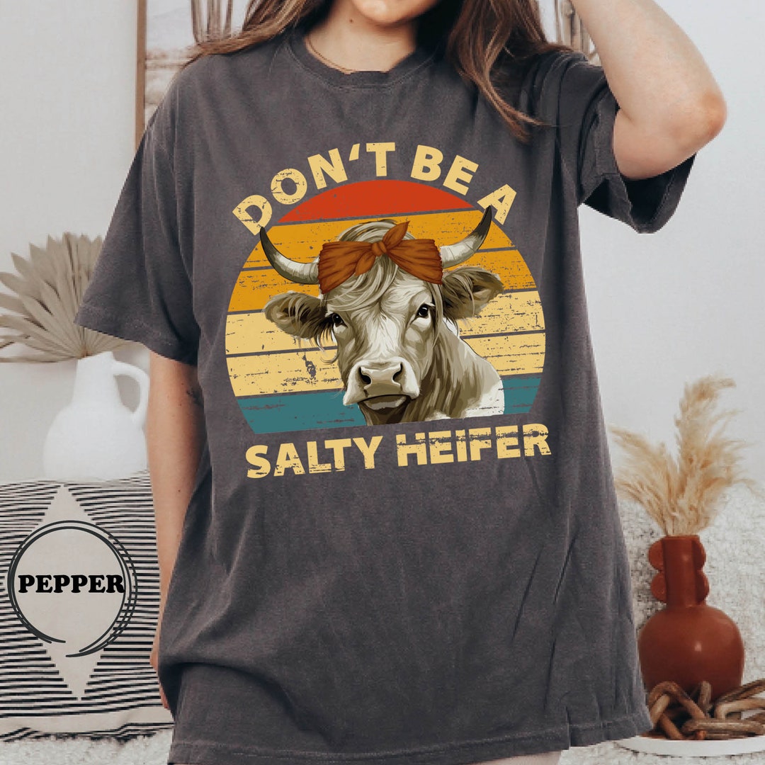 Comfort Colors® Don't Be A Salty Heifer Shirt, Funny Cow Shirt, Crazy ...