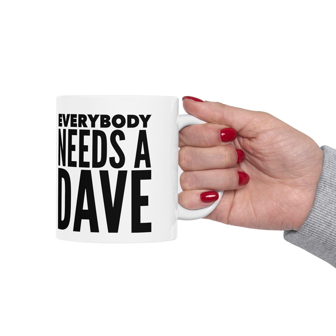 Dave Mug, Everybody Needs a Dave Coffee Mug, Fun Gift Idea for Dave ...