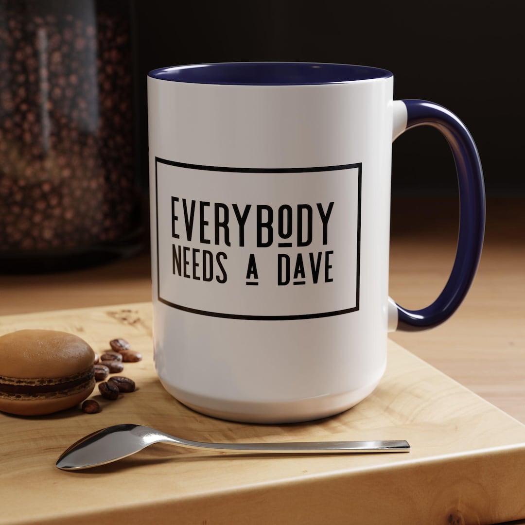 Everybody Needs a Dave Coffee Mug, Dave's Gift Mug, Fun Gift Idea for ...