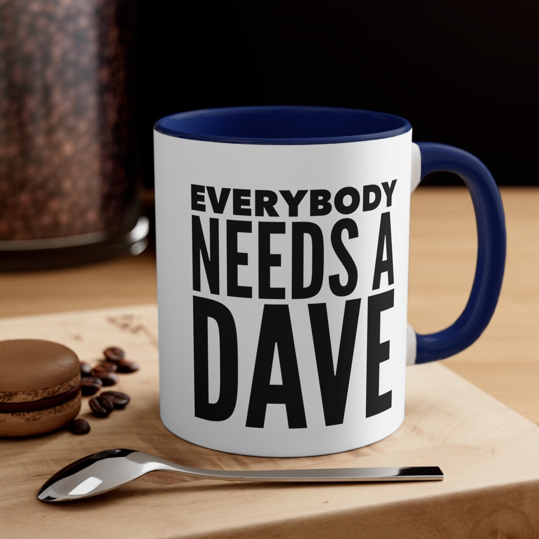 Dave's Gift Mug, 'everybody Needs a Dave', Fun Gift Idea for Dave ...