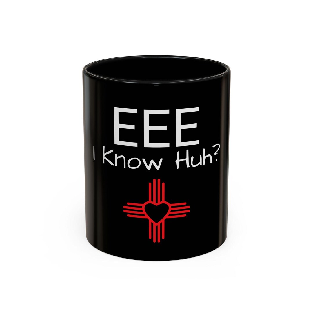 EEE, I Know Huh? Coffee Mug-new Mexico Coffee Mug Accent Coffee Mug ...