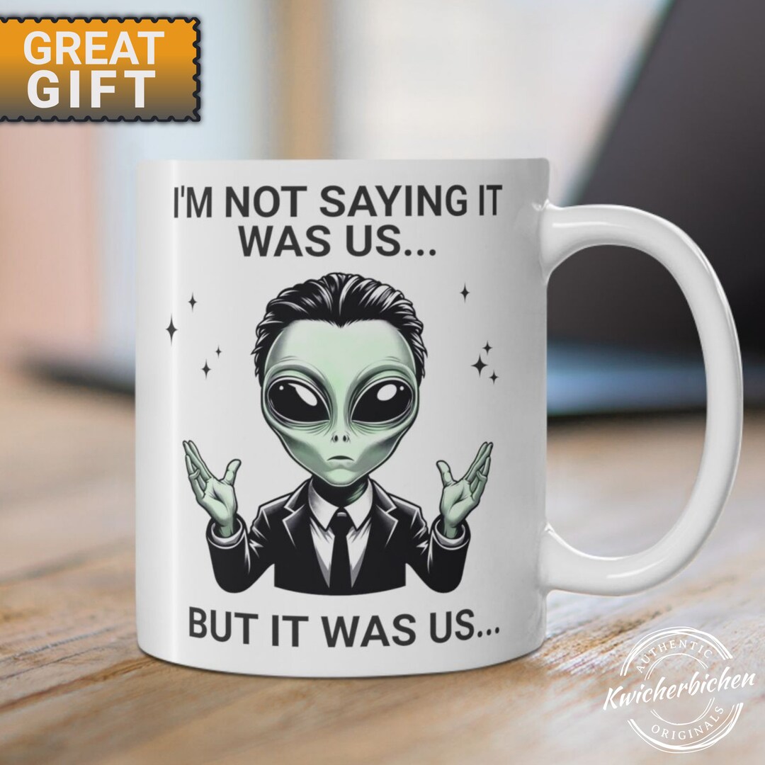 I'm Not Saying It Was Us... Funny Aliens Mug, Extraterrestrial Believer ...