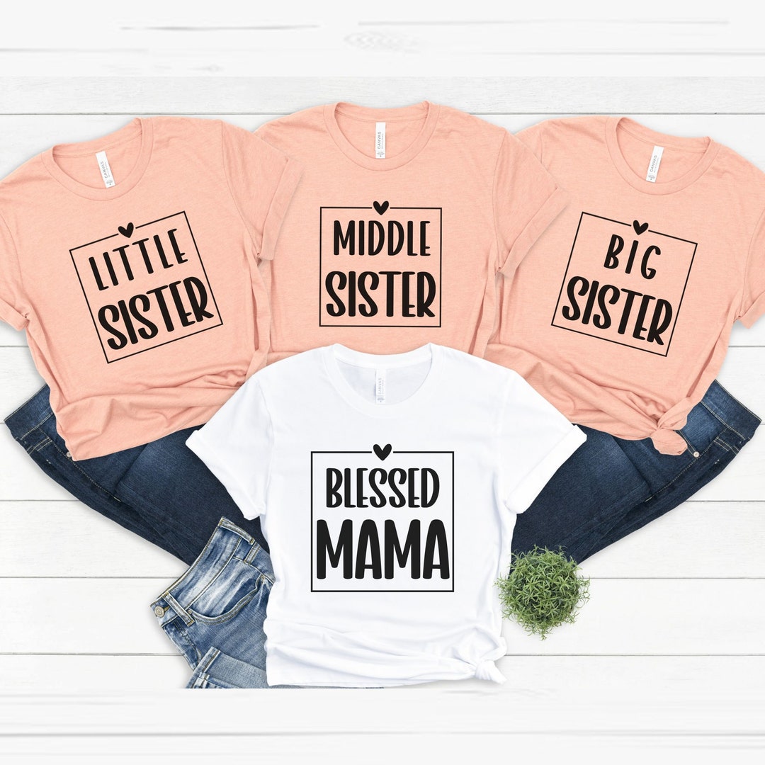 Sisters Shirts, Little Sister, Middle, Big Sister and Mama Group Shirts ...